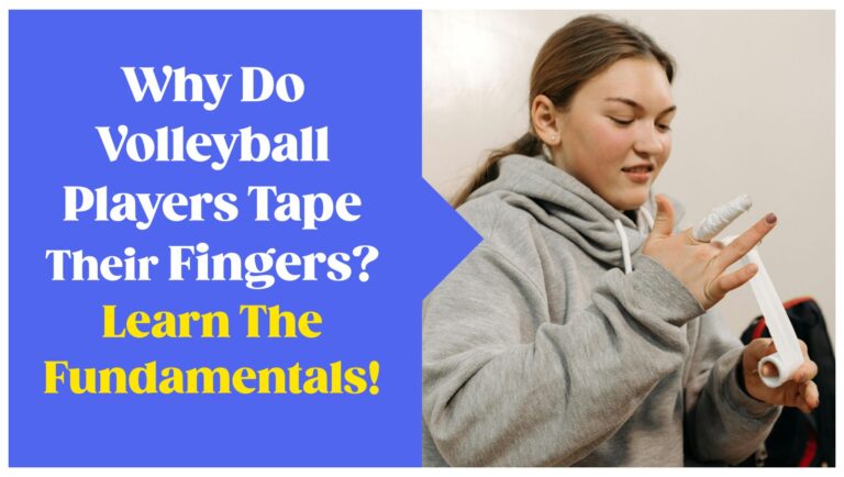 Why Do Volleyball Players Tape Their Fingers? Learn The Fundamentals!